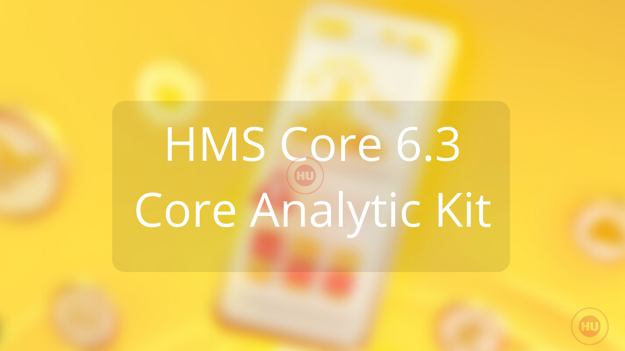 Hms Core 6 3 Huawei Hms Core Analytics Kit Services Brings Version 6 3