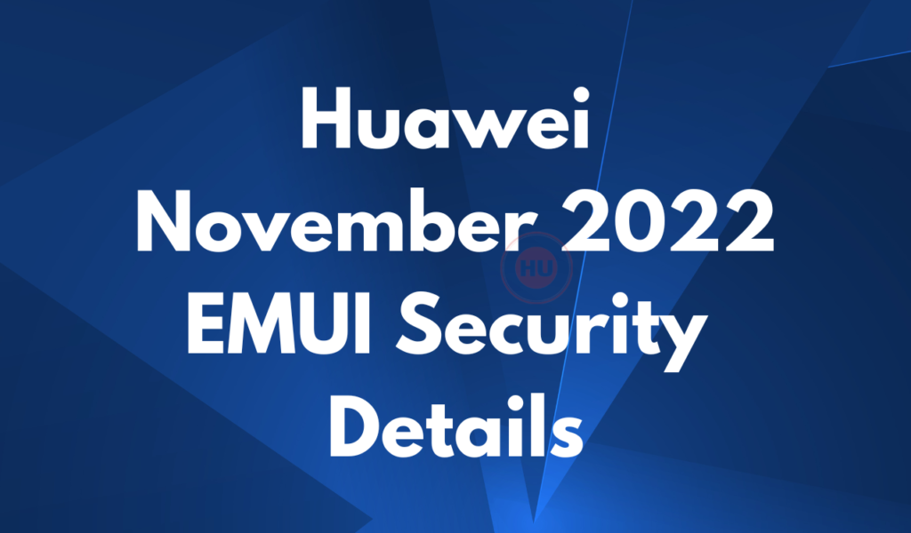 Huawei November 2022 EMUI security details released - HU