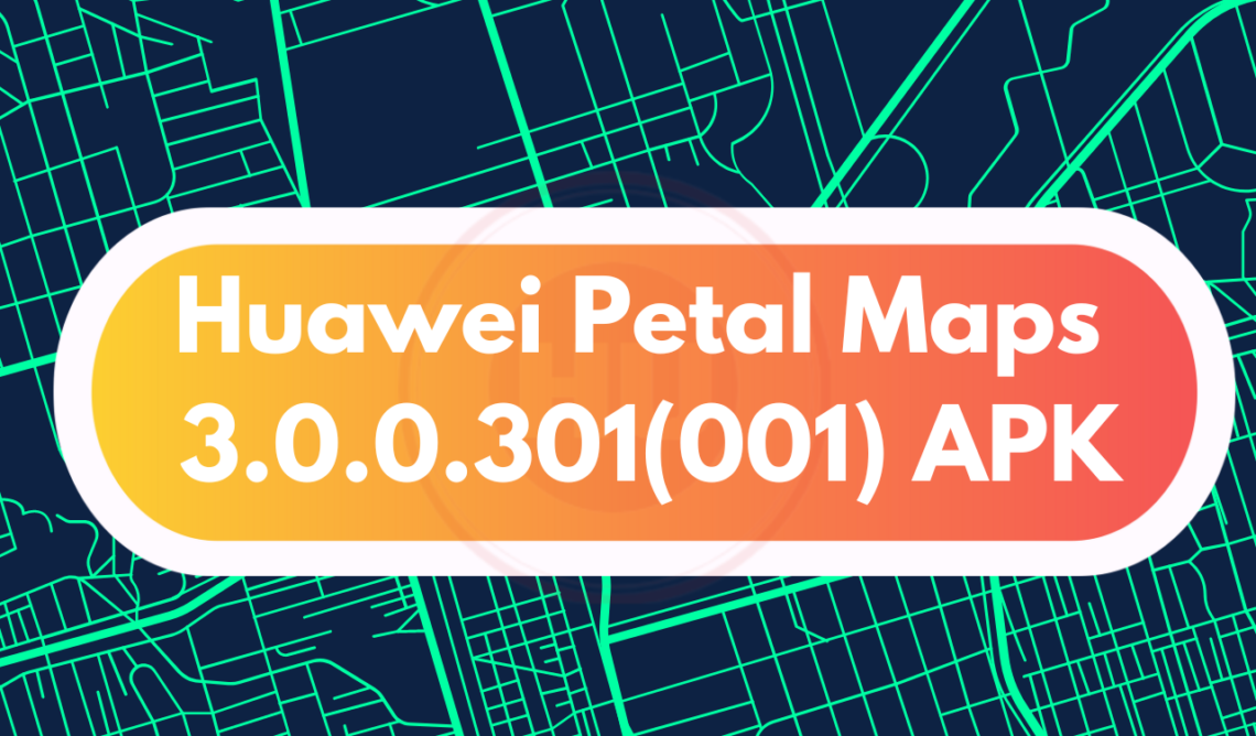 Huawei Petal Maps new 3.0.0.301(001) update rolling out [Download APK] - HU