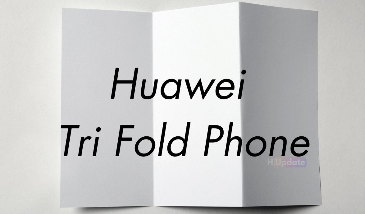 Breaking: Huawei is working on tri fold screen phone - HU